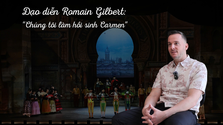 Romain Gilbert: “Chúng tôi không chỉ trình diễn mà làm hồi sinh Carmen ...